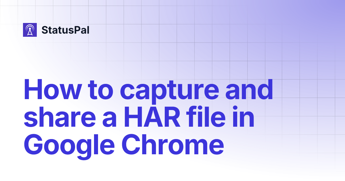 How to capture and share a HAR file in Google Chrome | Guides | StatusPal